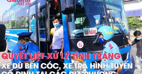Quyết liệt xử lý tình trạng 'xe dù bến cóc', 'xe trá hình tuyến cố định ...