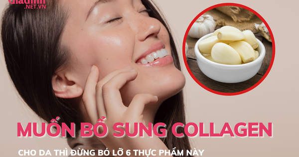 Muốn bổ sung collagen cho da, đừng bỏ qua 6 loại thực phẩm này